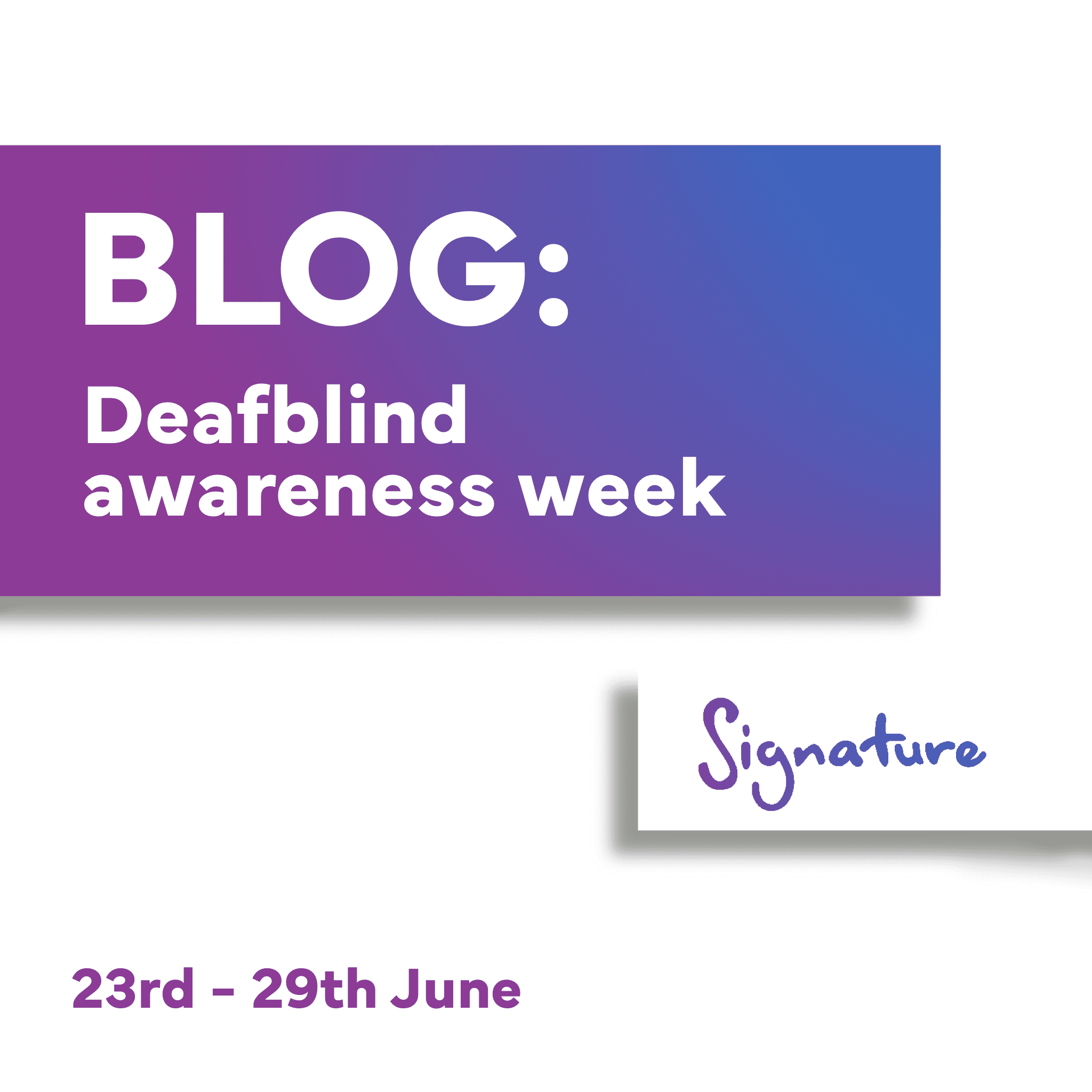 Celebrating Deafblind Awareness Week - Signature